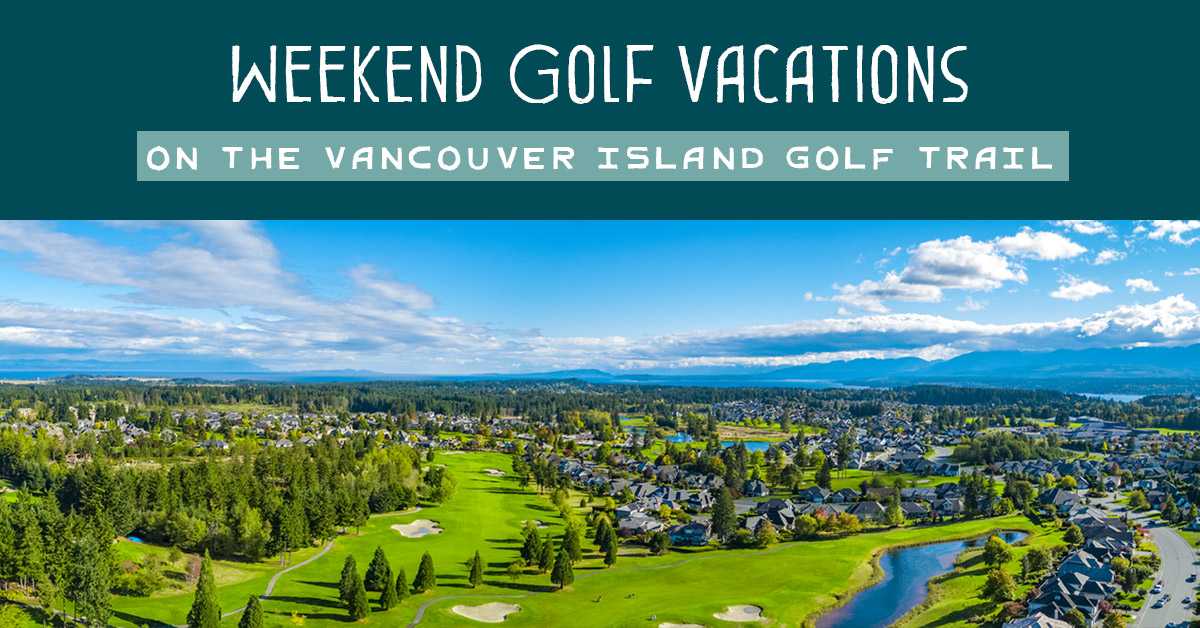 Top Weekend Golf Vacation Activities on the Vancouver Island Golf Trail